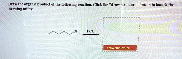SOLVED: Draw the organic product of the following reaction. Click the draw structure button to ...