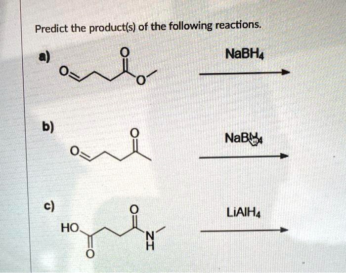 SOLVED: a) Predict the product(s) of the following reaction: NaBH4 b) Predict the product(s) of ...