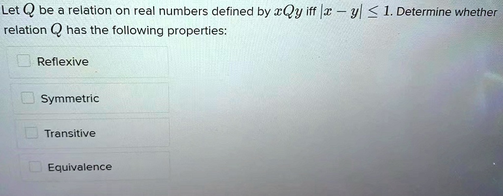SOLVED: Let R be a relation on real numbers defined by R(x, y) if and only if |x - y|