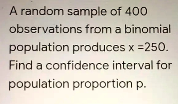 A random sample of 400 observations from a binomial population produces x =250. Find a ...