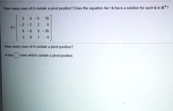 SOLVED: How many row of A contai pivot position? Does the equation Ax = b have solution for each ...