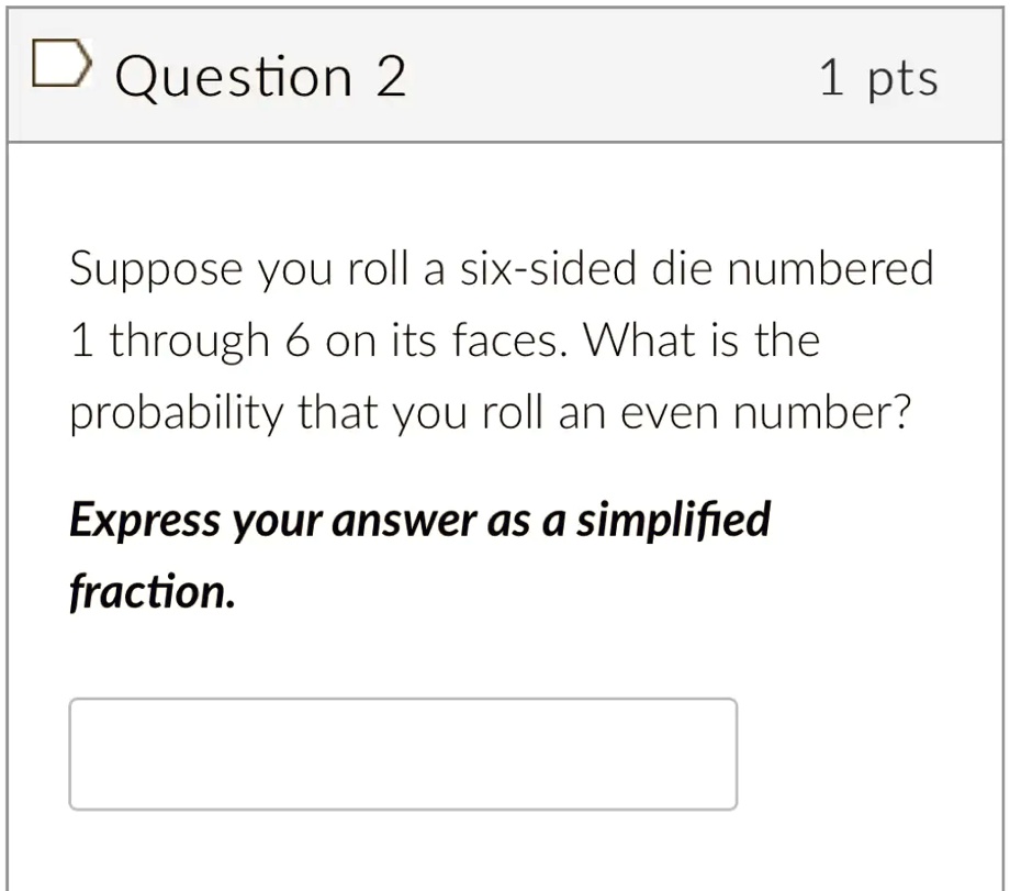 SOLVED: Question 2 1 pts Suppose you roll a six-sided die numbered 1 ...