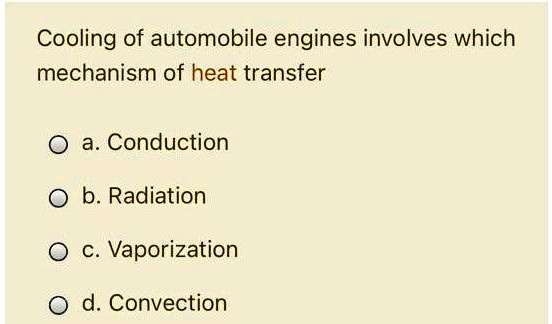 Cooling of automobile engines involves which mechanism of heat transfer ...