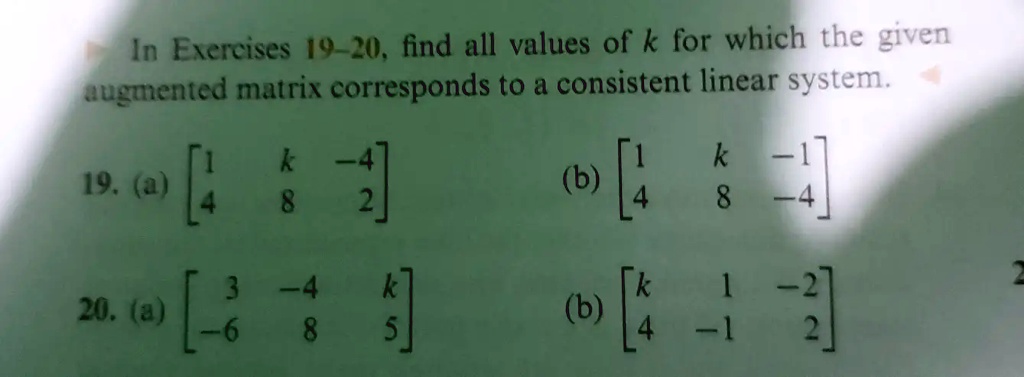 In Exercises 19 20 Find All Values Of K For Which The Given Augmented Matrix Corresponds To