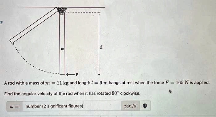 SOLVED: A rod with a mass of m=11kg and length l=9m hangs at rest when the force F=165N is ...