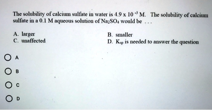 SOLVED: The solubility of calcium sulfate in water is 4.9 x 10^-4 M ...
