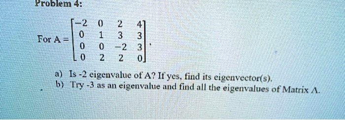 SOLVED: Problem 4: 32 41 For A F2 3 0] Is +2 eigenvalue of A? Ifyes: find its eigenvector(s) Try ...