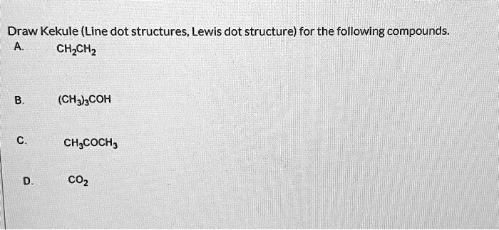 SOLVED: Draw Kekule (Line-dot structures, Lewis dot structures) for the following compounds ...