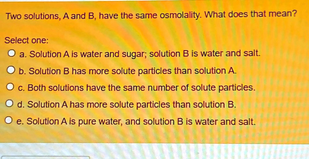 Two solutions, A and B, have the same osmolality. What does that mean ...