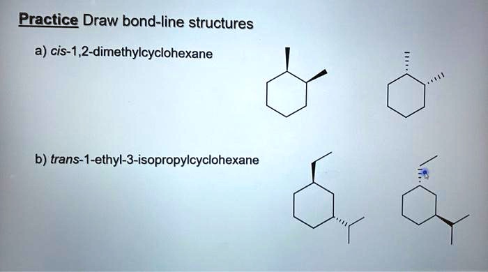 SOLVED: Practice Draw bond-line structures a) cis-1 2-dimethylcyclohexane b) trans-1-ethyl-3 ...