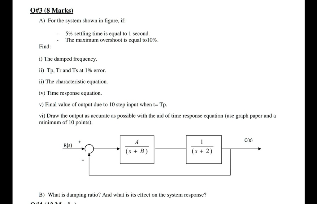 Q#3 (8 Marks) A) For the system shown in figure, if: - 5% settling time ...