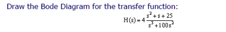 SOLVED: Draw the Bode Diagram for the transfer function: H(s) = (s + 25) / (s + 100s^2)