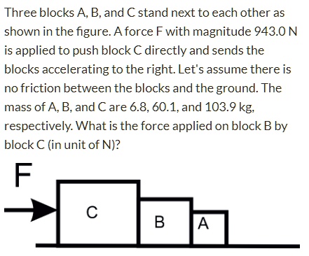 SOLVED: Three blocks A,B,and C stand next to each other as shown in the figure Aforce F with ...