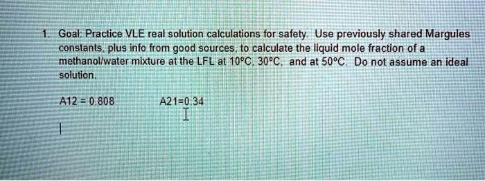 1. Goal: Practice VLE real solution calculations for safety....