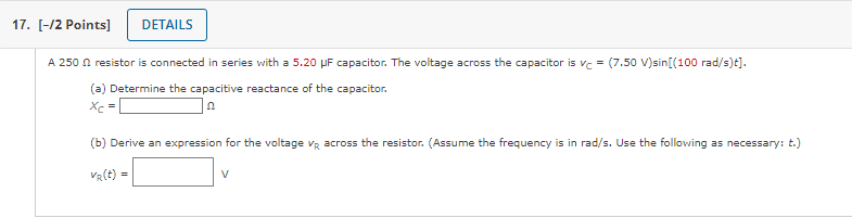17. [-/2 Points] DETAILS A. 250 Ω resistor is connected in series with a 5.20 μF capacitor. The ...