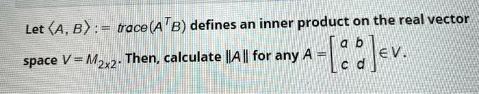 SOLVED: Let (A, B) trace(ATB) defines an inner product on the real vector space V = M2x2. Then ...