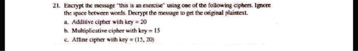 21. Encrypt the message. This is an exercise using one of the following ... 21. Encrypt the message. This is an exercise using one of the following ...
