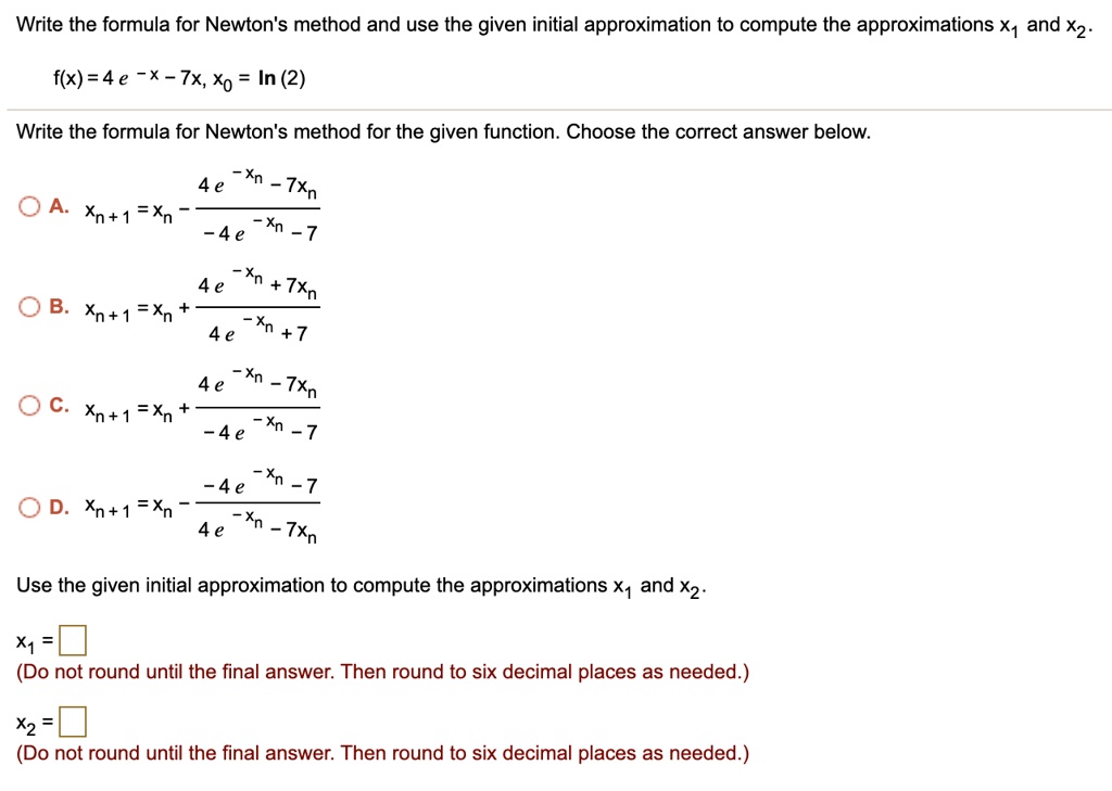 write the formula for newtons method and use the given initial approximation to compute the ...