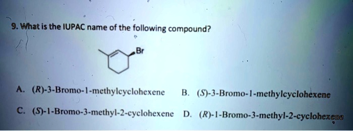 SOLVED: 9. What is the IUPAC name of the following compound? (R)-3-Bromo- |-methyleyelohexene (S ...