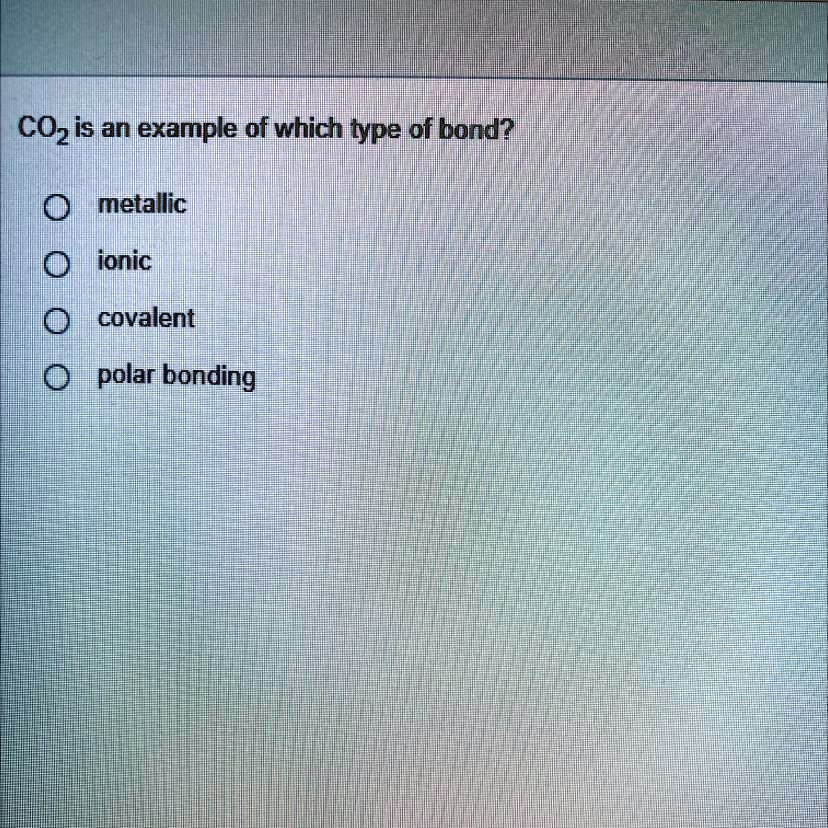 SOLVED: 'CO2 is an example of which type of bond? metallic ionic ...