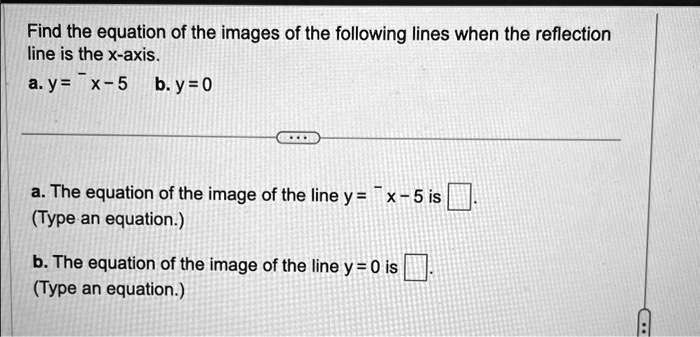 SOLVED: A is y=-x-5 Find the equation of the images of the following ...