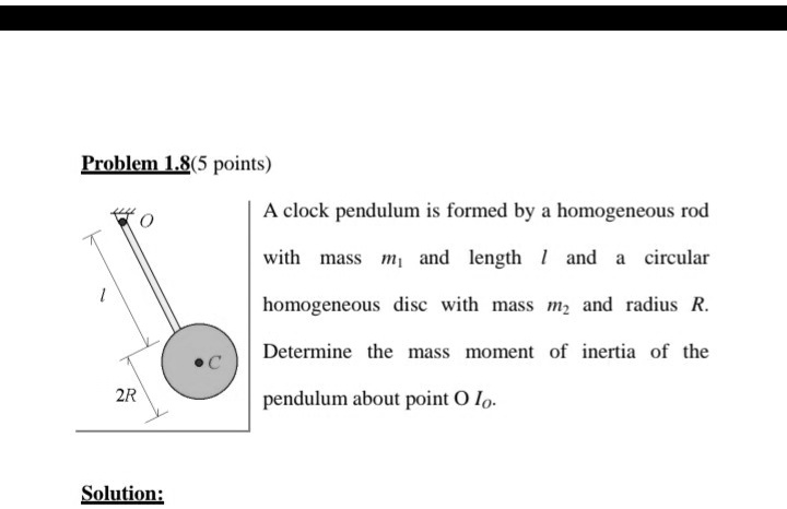 SOLVED: Problem 1.8 (5 points) A clock pendulum is formed by a ...