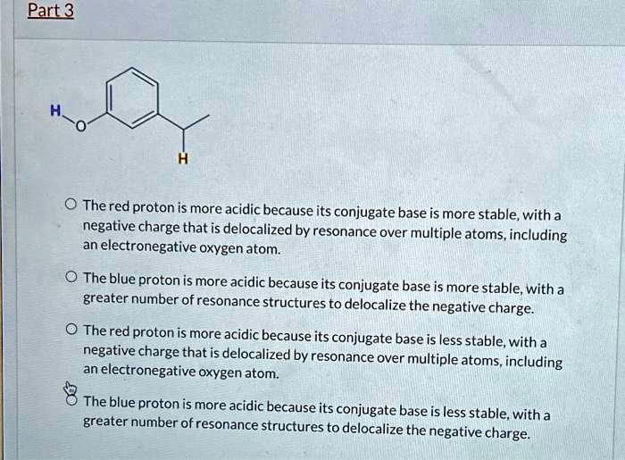 Part 3 H H The red proton is more acidic because its conjugate base is ...