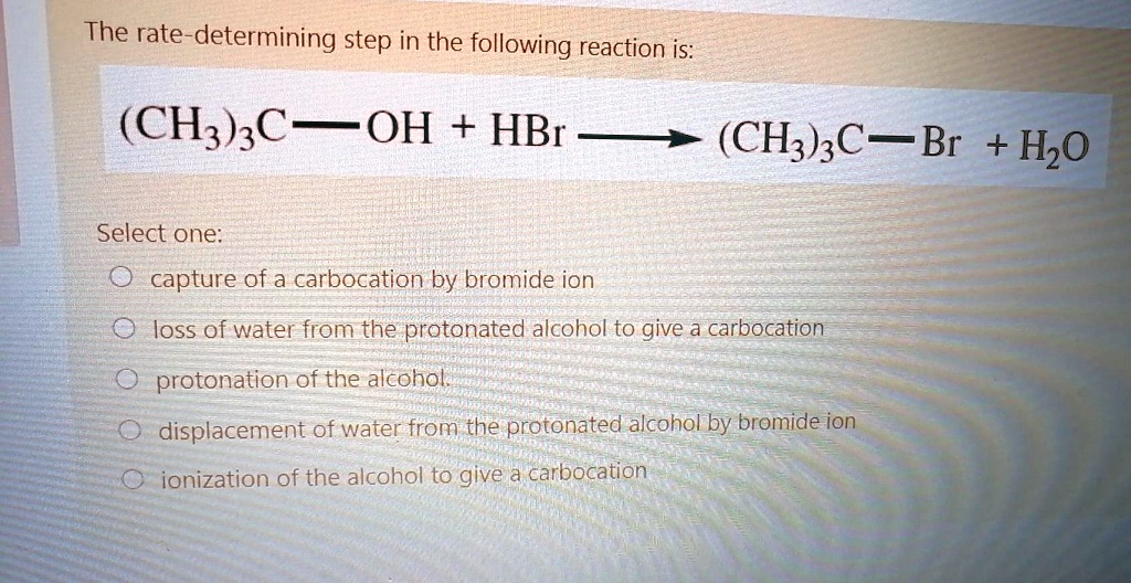 SOLVED: The rate determining step in the following reaction is: (CH3)C OH + HBr (CH3)C Br + Hzo ...