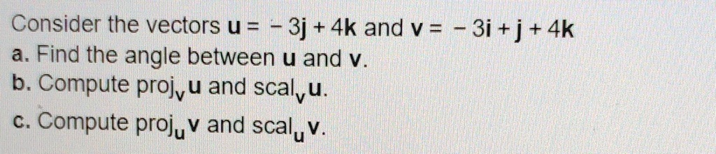 SOLVED: Consider the vectors U = 3j + 4k and v = 3i + j + 4k. a. Find the angle between u and v ...