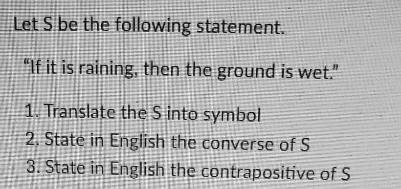 let s be the following statement if it is raining then the ground is wet 1 translate the 5 into ...