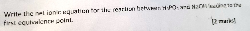 Write the net ionic equation for the reaction between H3PO4 and NaOH ...