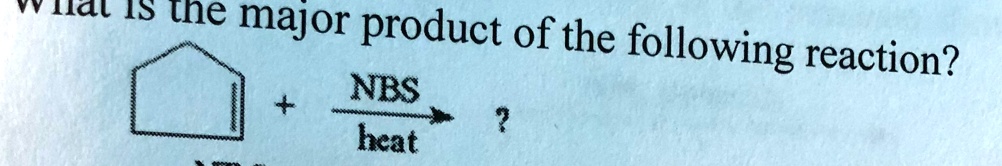 SOLVED: VY fat 1S lne major product of the following reaction? NBS heat