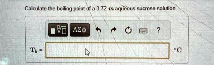 Calculate the boiling point of a 3.72 m aqueous sucrose solution. Tb = °C
