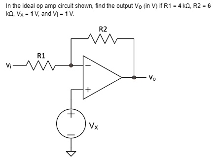 SOLVED: In the ideal op amp circuit shown, find the output Vo (in V) if R1 = 4 k, R2 = 6 kQ, V ...