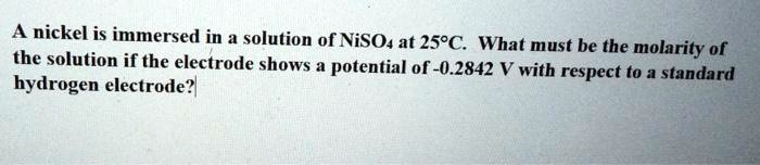 a nickel is immersed in a solution of niso4 at 25c what must be the ...