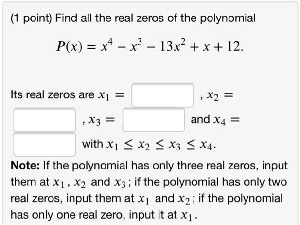 SOLVED: point) Find all the real zeros of the polynomial P(x) = + -x 13x2 + x + 12. Its real ...
