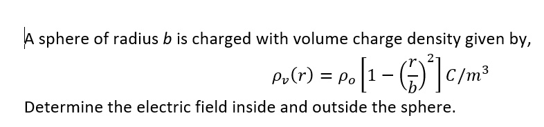 SOLVED: A sphere of radius b is charged with volume charge density given by Determine the ...