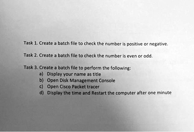 Task 1. Create a batch file to check the number is positive or negative. Task 2. Create a batch ...