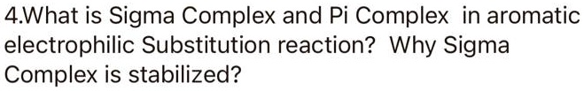 SOLVED: 4.What is Sigma Complex and Pi Complex in aromatic ...