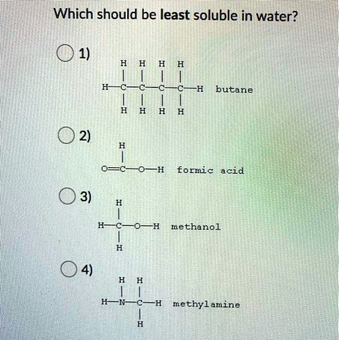 SOLVED: Which should be least soluble in water? 01) butane 2) formic ...