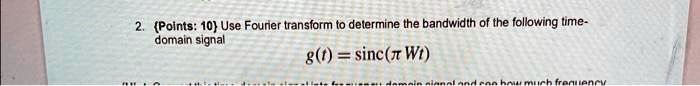 2. (Points: 10) Use Fourier transform to determine the bandwidth of the following time-domain ...