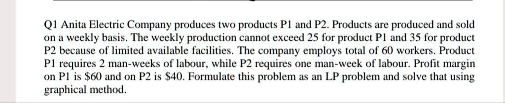 q1 anita electric company produces two products pi and p2 products are ...