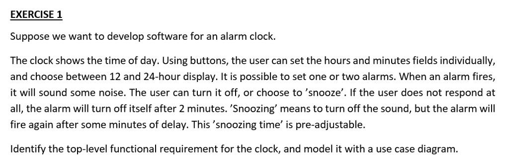EXERCISE 1 Suppose we want to develop software for an alarm clock. The ...
