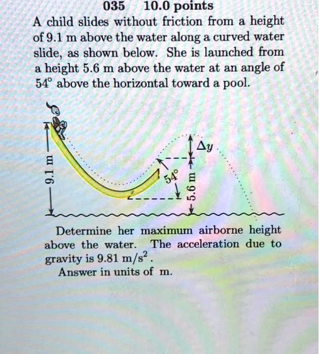 035 100 points a child slides without friction from height of 91 m above the water along curved ...
