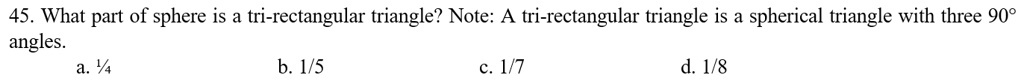 SOLVED: 45 What part of sphere is a tri-rectangular triangle? Note: A ...