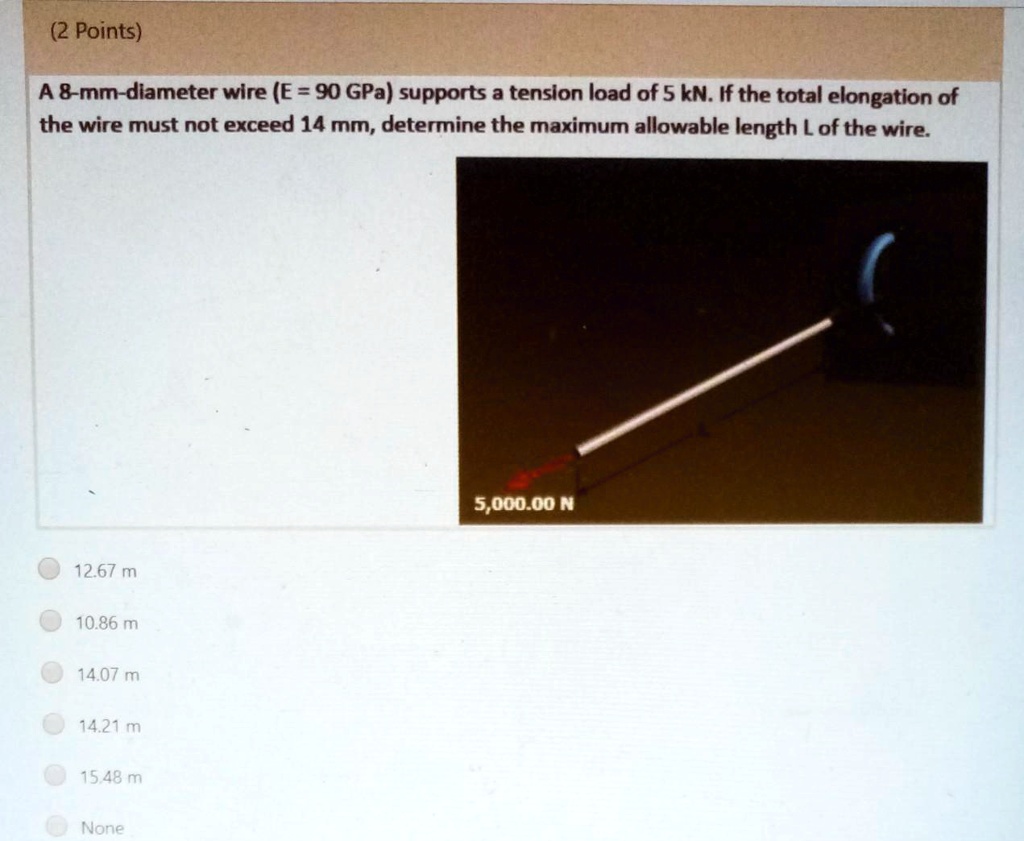A 8-mm-diameter wire (E = 90 GPa) supports a tension load of 5 kN. If ...