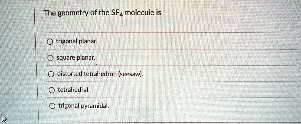 The geometry of the SF4 molecule is trigonal planar. square planar ...