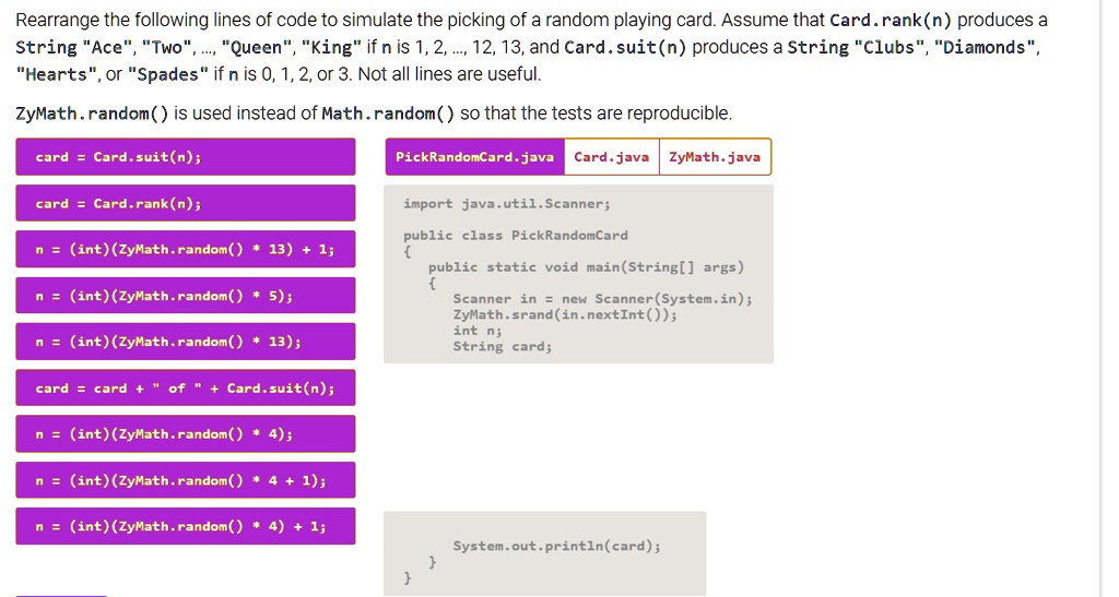 SOLVED: Rearrange the following lines of code to simulate the picking of a random playing card ...