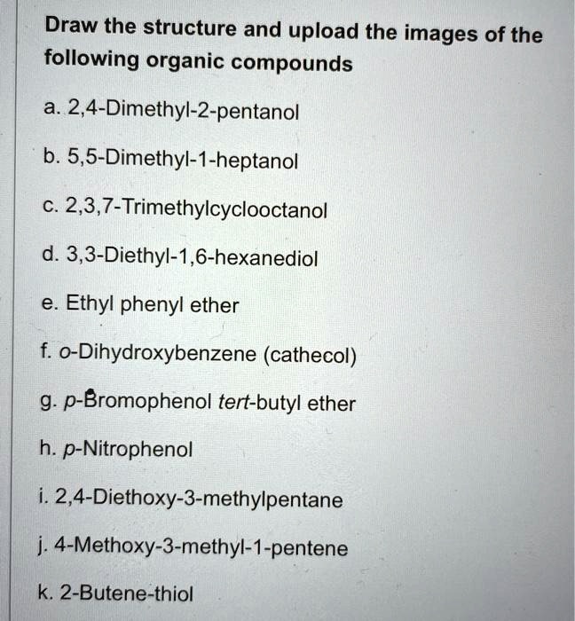 draw the structure and upload the images of the following organic ...