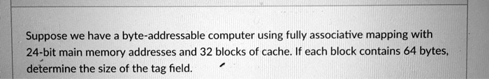Solved Suppose We Have A Byte Addressable Computer Using Fully Associative Mapping With 24 Bit